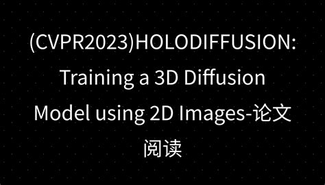 cvpr2023 holodiffusion training a 3d diffusion model using 2d images 论文阅读