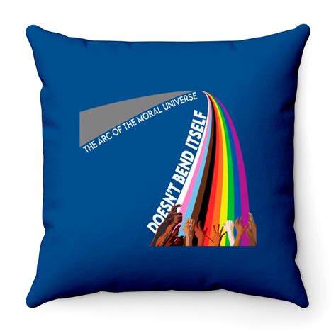 The Arc Of The Moral Universe Doesnt Bend Itself Throw Pillows Sold By Brian Holmes Sku