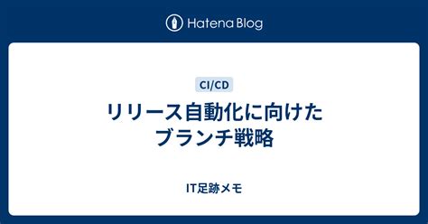 リリース自動化に向けたブランチ戦略 IT足跡メモ