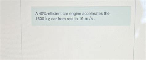Solved A 40 Efficient Car Engine Accelerates The 1600kg