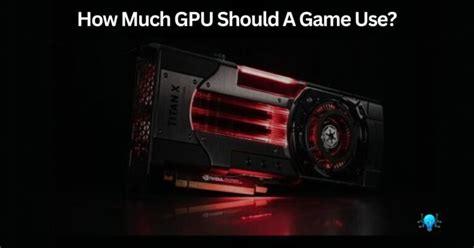 How Much Gpu Should A Game Use Yes Only This