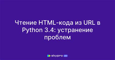 Чтение Html кода из Url в Python 34 устранение проблем