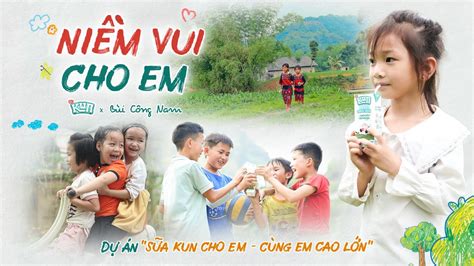 MV NIỀM VUI CHO EM KUN X BÙI CÔNG NAM Dự án Sữa Kun Cho Em Cùng Em Cao Lớn YouTube