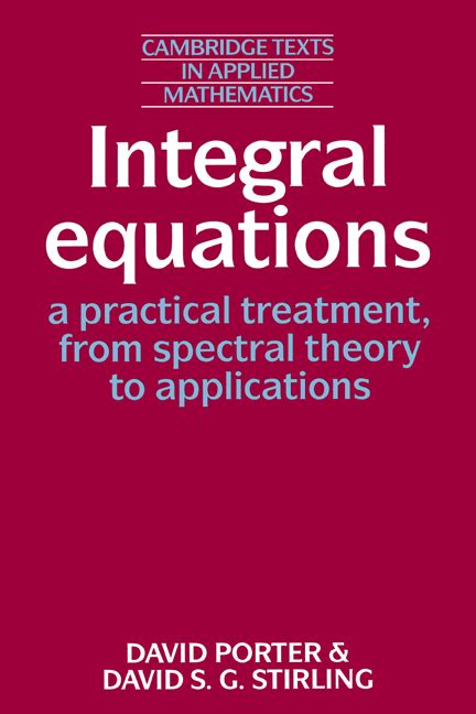 Integral Equations A Practical Treatment From Spectral Theory To Applications