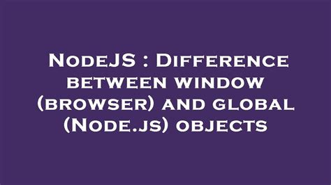 Nodejs Difference Between Window Browser And Global Nodejs