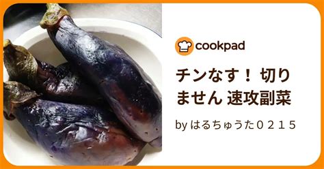 チンなす！ 切りません 速攻副菜 By はるちゅうた0215 【クックパッド】 簡単おいしいみんなのレシピが394万品