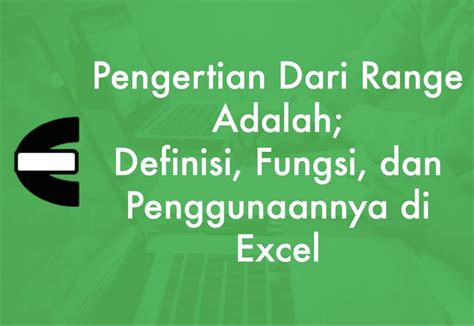 Pengertian Range Di Excel Definisi Fungsi Dan Penggunaannya