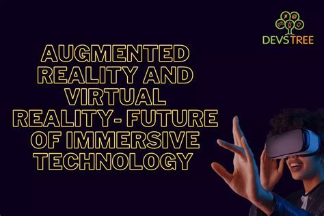Augmented Reality And Virtual Reality The Future Of Immersive