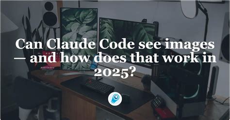 Can Claude Code See Images— And How Does That Work In 2025 Cometapi