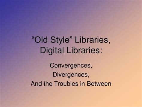 Ppt “old Style” Libraries Digital Libraries Powerpoint Presentation
