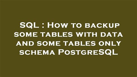 Sql How To Backup Some Tables With Data And Some Tables Only Schema Postgresql Youtube