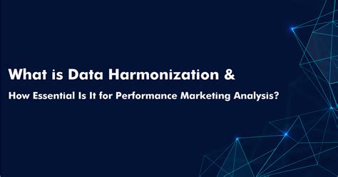 4 Benefits Of Data Harmonization In Performance Marketing