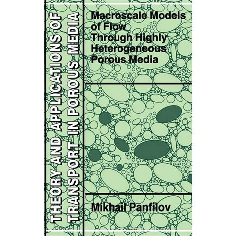 Theory And Applications Of Transport In Porous Media Macroscale Models Of Flow Through Highly