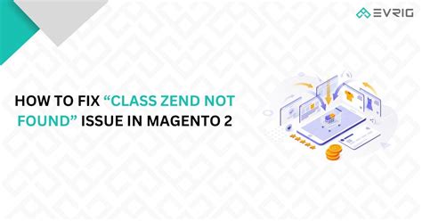 How To Fix Class Zend Not Found” Issue In Magento 2 By Evrig Solutions Medium