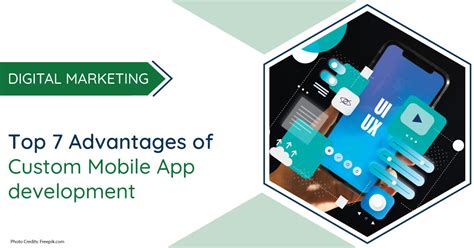 top 7 advantages of custom mobile app development idigitize