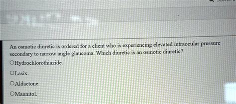 An Osmotic Diuretic Is Ordered For A Client Who Is Experiencing Elevated Intraocular Pressure