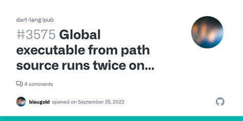 global executable from path source runs twice on first run on windows · issue 3575 · dart lang