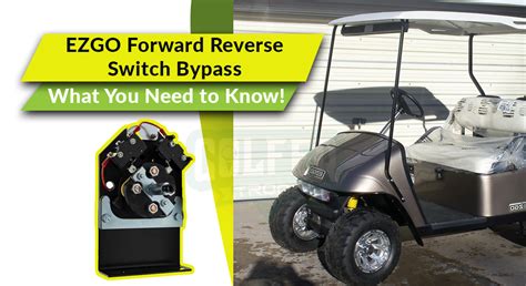 EZGO Forward Reverse Switch Bypass What You Need To Know