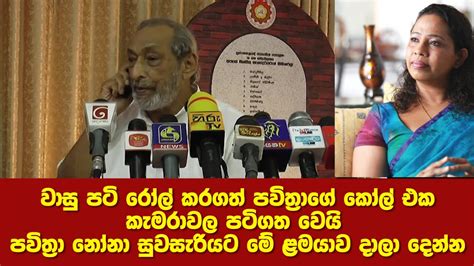 වාසු පටි රෝල් කරගත් පවිත්‍රාගේ කෝල් එක කැමරාවල පටිගත වෙයි Youtube