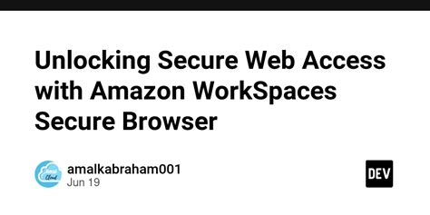 Unlocking Secure Web Access With Amazon Workspaces Secure Browser Dev