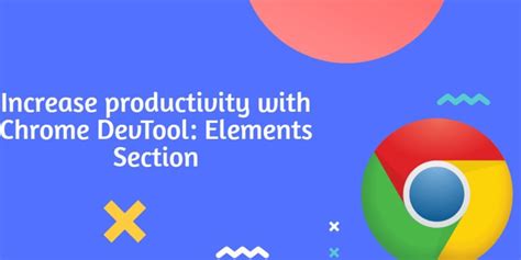 maximizing your web development efficiency a deep dive into chrome