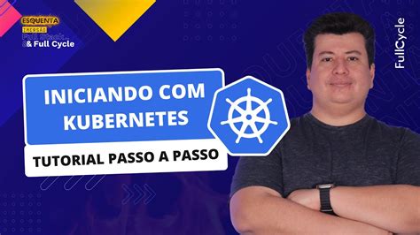 Iniciando Com Kubernetes Tutorial Passo A Passo Youtube