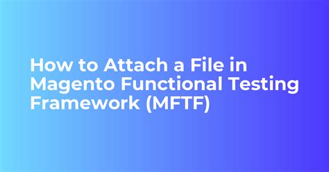 How To Attach A File In Magento Functional Testing Framework Mftf