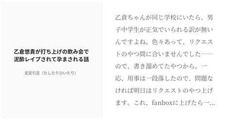 R 18 7 乙倉悠貴が打ち上げの飲み会で泥酔レイプされて孕まされる話 アイドル泥酔レイプ 足足引足（た Pixiv