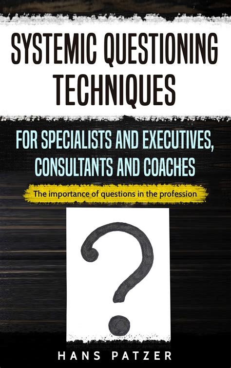 Systemic Questioning Techniques For Specialists And Executives Consultants And Coaches The