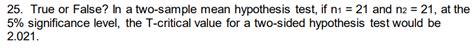 Solved 25 True Or False In A Two Sample Mean Hypothesis