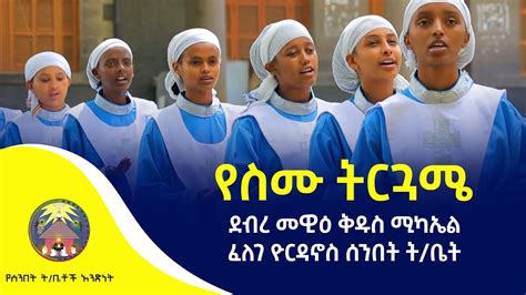 መዝሙር የስሙ ትርጓሜ ደብረ መዊዕ ቅዱስ ሚካኤል ፈለገ ዮርዳኖስ ሰንበት ት ቤት Youtube