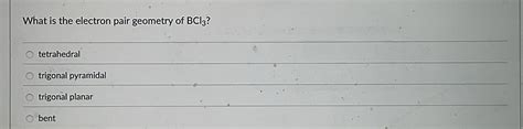 Solved What Is The Electron Pair Geometry Of Bcl3