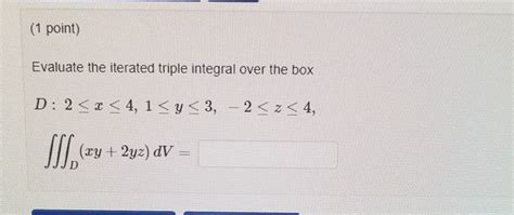 Solved Point Evaluate The Iterated Triple Integral Over Chegg