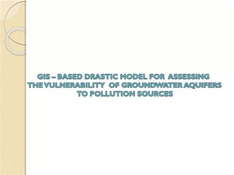 Ppt Gis Based Drastic Model For Assessing The Vulnerability Of Groundwater Aquifers