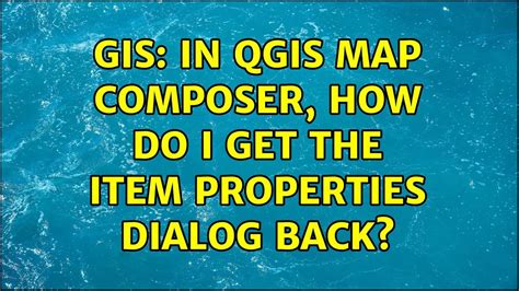 Gis In Qgis Map Composer How Do I Get The Item Properties Dialog Back Youtube