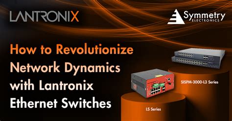How To Revolutionize Network Dynamics With Lantronix Ethernet Switches Symmetry Electronics