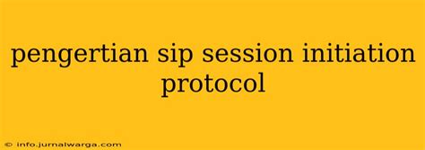 Pengertian Sip Session Initiation Protocol