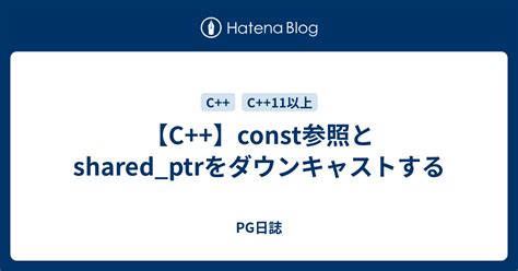 【c 】const参照とshared ptrをダウンキャストする pg日誌