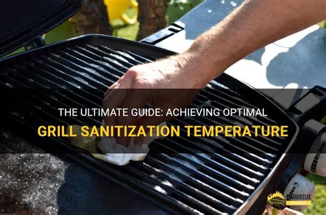 The Ultimate Guide Achieving Optimal Grill Sanitization Temperature