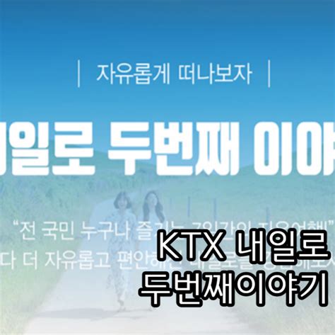 Ktx로 국내여행 내일로 두번째이야기 좌석지정 방법 연령제한 사용방법 꿀팁 네이버 블로그