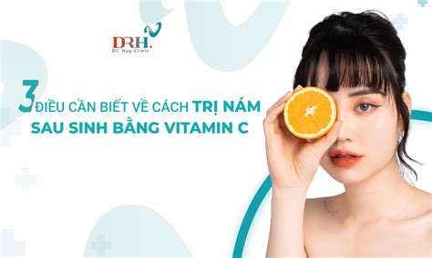 điều cần biết về cách trị nám sau khi sinh bằng vitamin C DRH Clinic