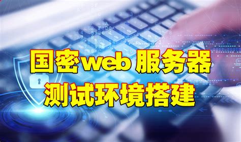 国密web服务器测试环境搭建 知乎