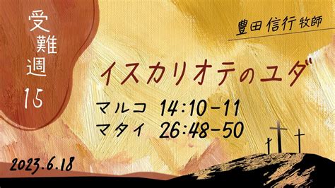 2023年6月18日 豊田信行牧師 受難週15 イスカリオテのユダ YouTube
