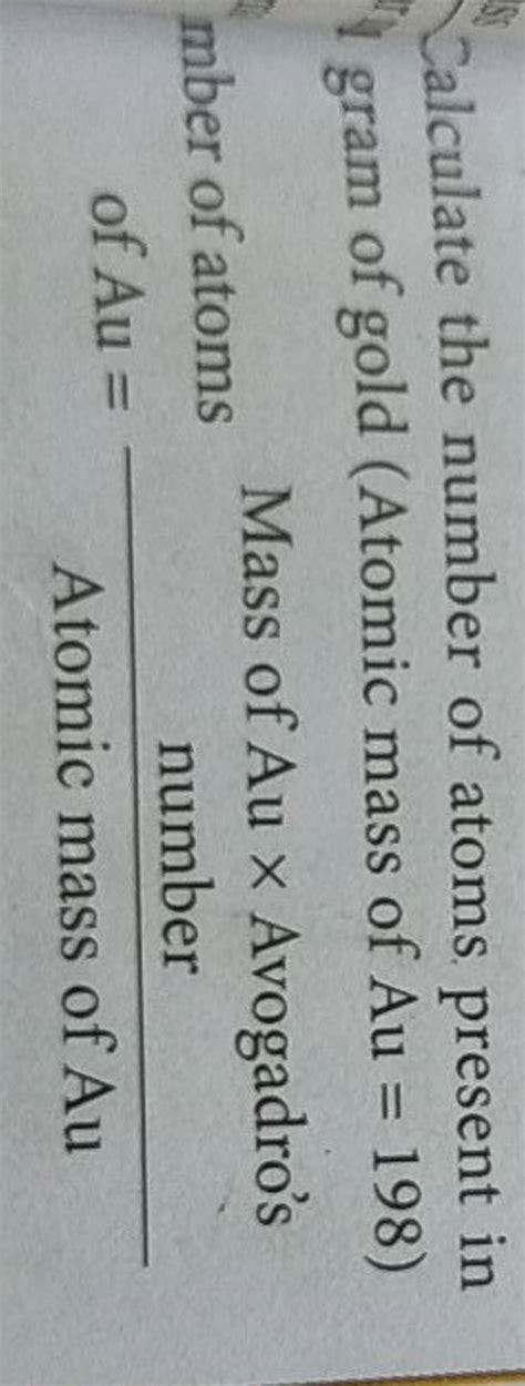 Calculate The Number Of Atoms Present In 1 Gram Of Gold Atomic Mass Of A