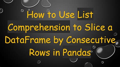 How To Use List Comprehension To Slice A Dataframe By Consecutive Rows