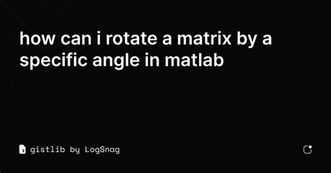 Gistlib How Can I Rotate A Matrix By A Specific Angle In Matlab