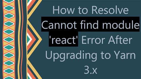How To Resolve Cannot Find Module React Error After Upgrading To Yarn