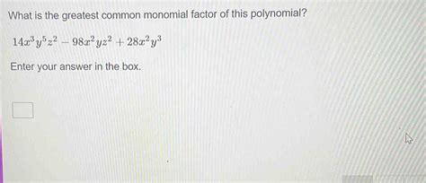 Solved What Is The Greatest Common Monomial Factor Of This Polynomial 14x 3y 5z 2 98x 2yz 2
