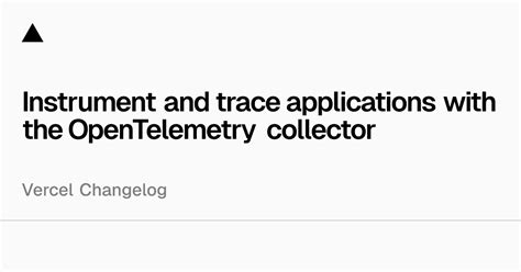 Instrument And Trace Applications With The Opentelemetry Collector Vercel