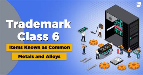 Trademark Class 6 Items Known As Common Metals And Alloys